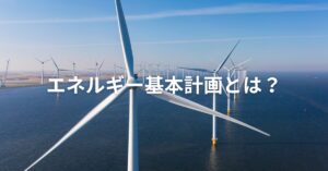 日本のエネルギー基本計画とは？政策の全体像と洋上風力への影響 | DeepWind